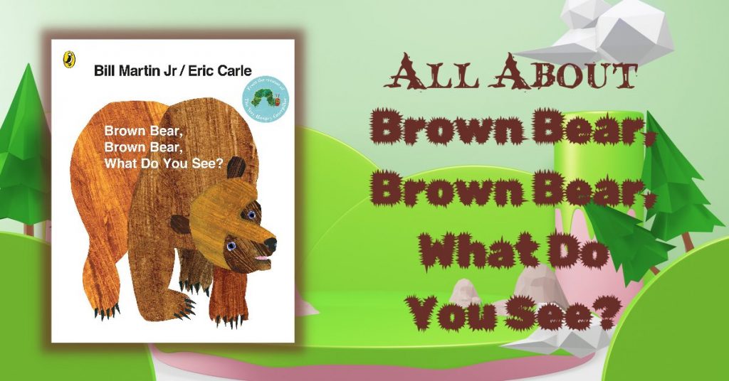 All About Brown Bear, Brown Bear, What Do You See?