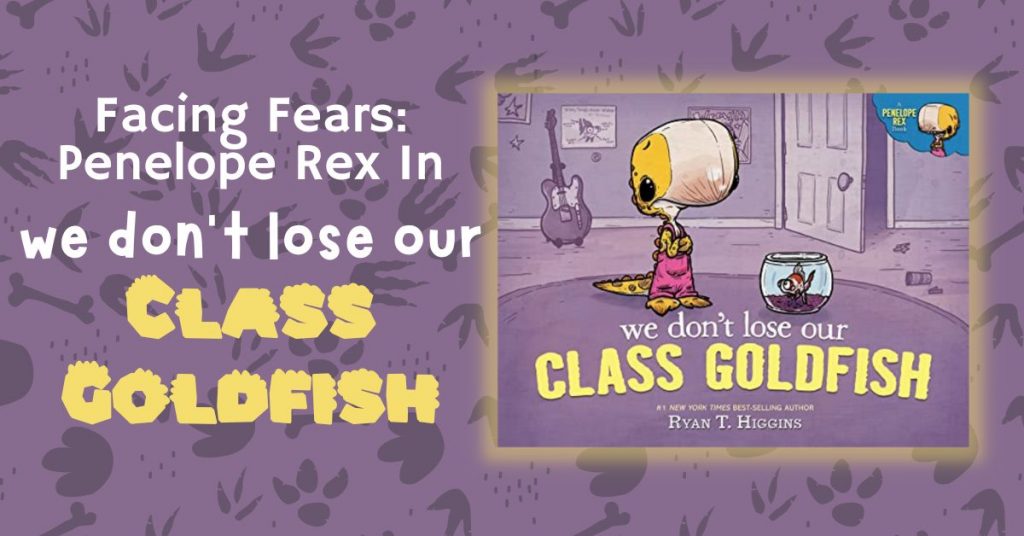 Facing Fears: Penelope Rex In We Don't Lose Our Class Goldfish